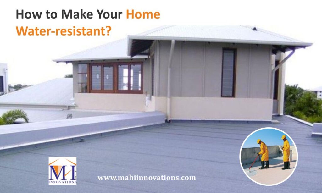 How to Make Your Home Water-resistant? - mahiinnovations