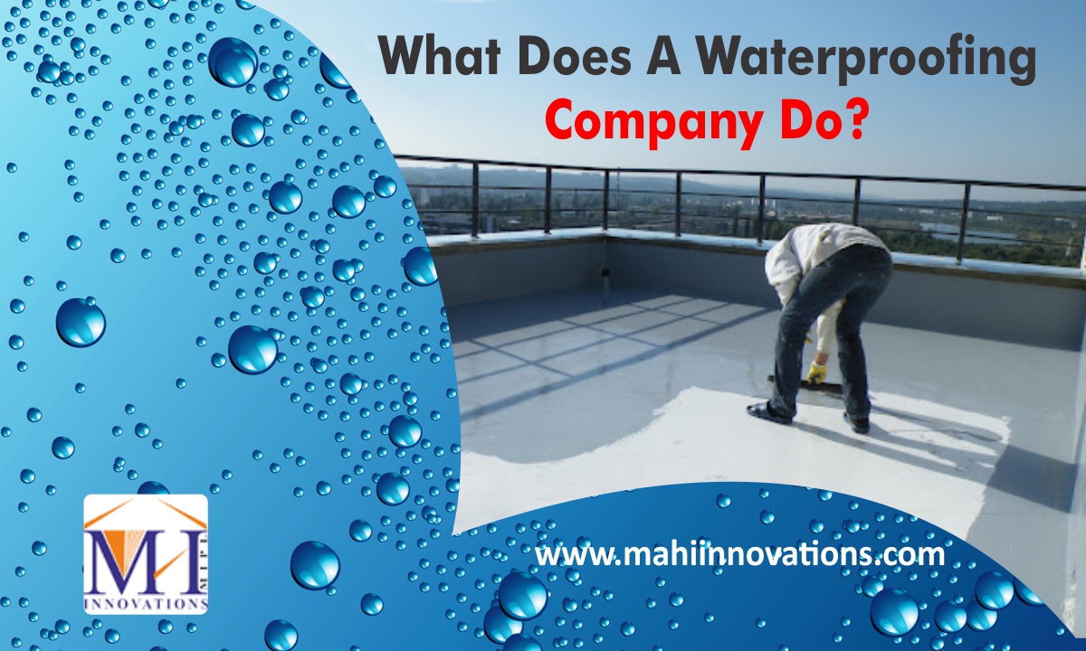 What Does A Waterproofing Company Do? - mahiinnovations